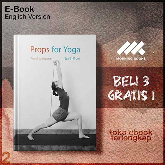Props for Yoga A Guide to Iyengar Yoga Practice with Props, Volume ...