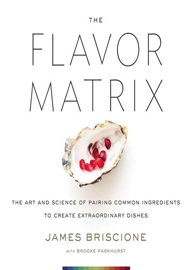 The Flavor Matrix The Art and Science of Pairing Common Ingredients ...